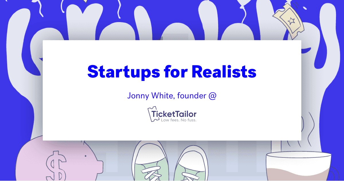 Startups for Realists #5 – with Jonny White, founder of Ticket Tailor